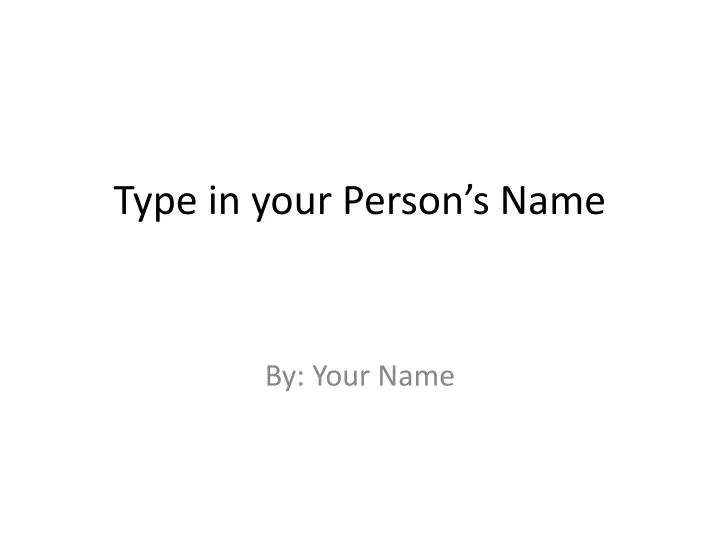 PPT - Type in your Person’s Name PowerPoint Presentation, free download ...