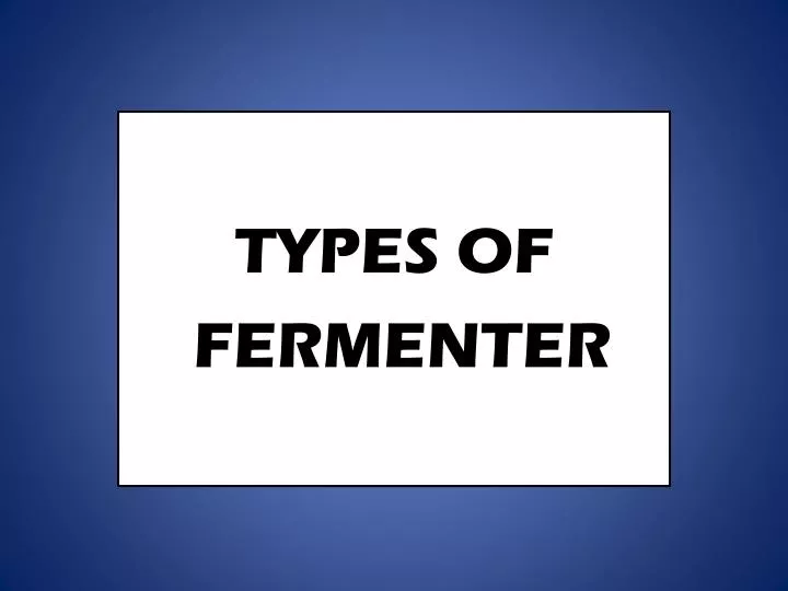 PPT - TYPES TYPES OF FERMENTER PowerPoint Presentation, free download ...