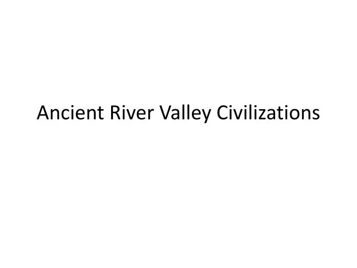 PPT - Ancient River Valley Civilizations PowerPoint Presentation, free ...