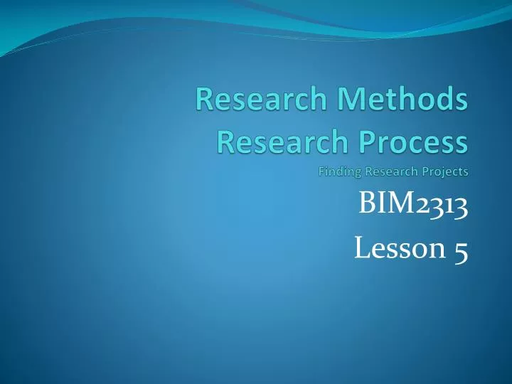 PPT - Research Methods Research Process Finding Research Projects ...