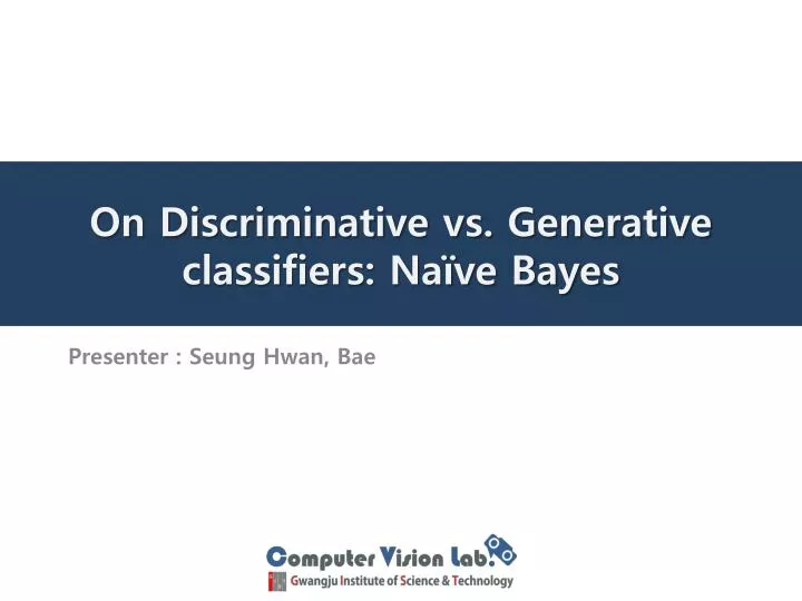 PPT - On Discriminative vs. Generative classifiers: Naïve Bayes ... PPT - On Discriminative vs. Generative classifiers: Naïve Bayes ...