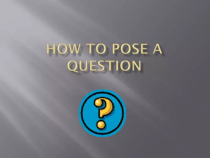 PPT - How To Pose A Question PowerPoint Presentation, free download ...
