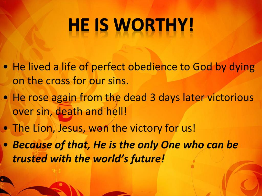 PPT - He is worthy! God is worthy of our praise! He alone is worthy of ...