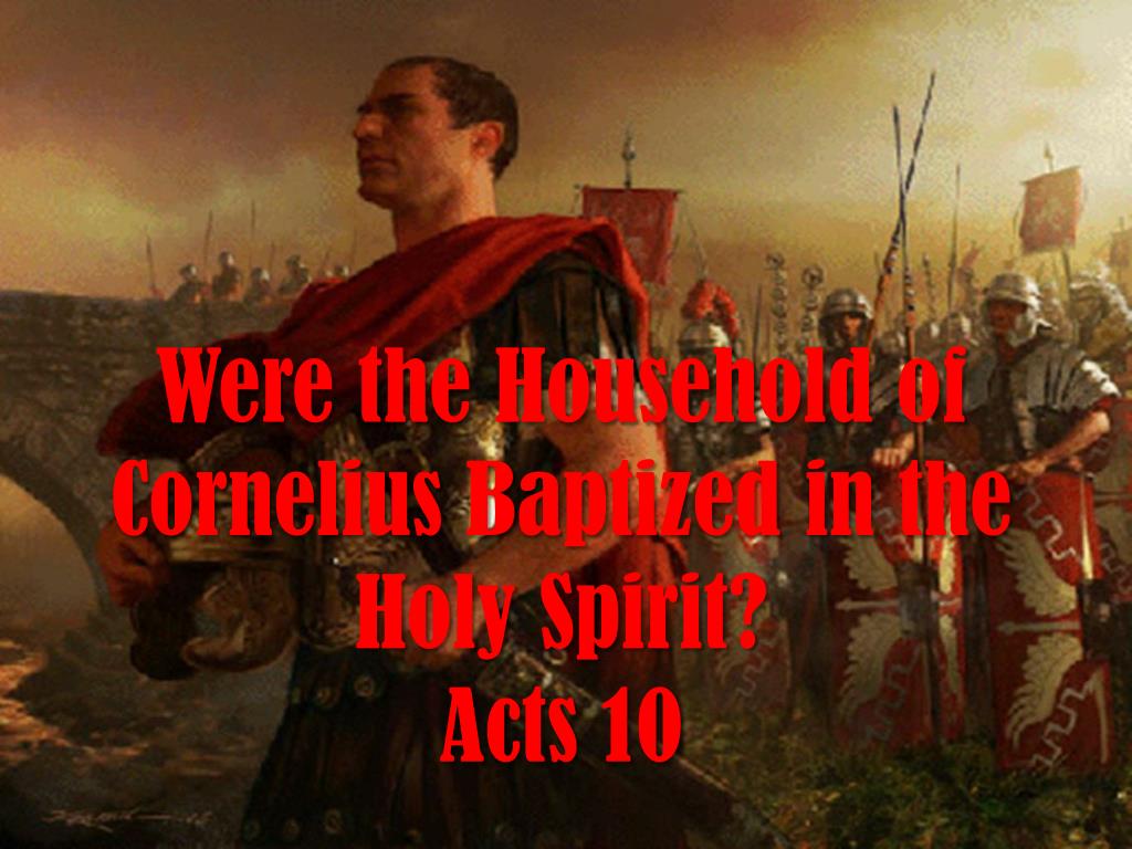 PPT - Were the Household of Cornelius Baptized in the Holy Spirit? Acts ...