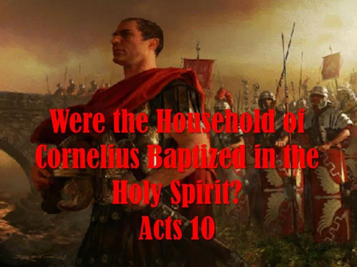 PPT - Were the Household of Cornelius Baptized in the Holy Spirit? Acts ...