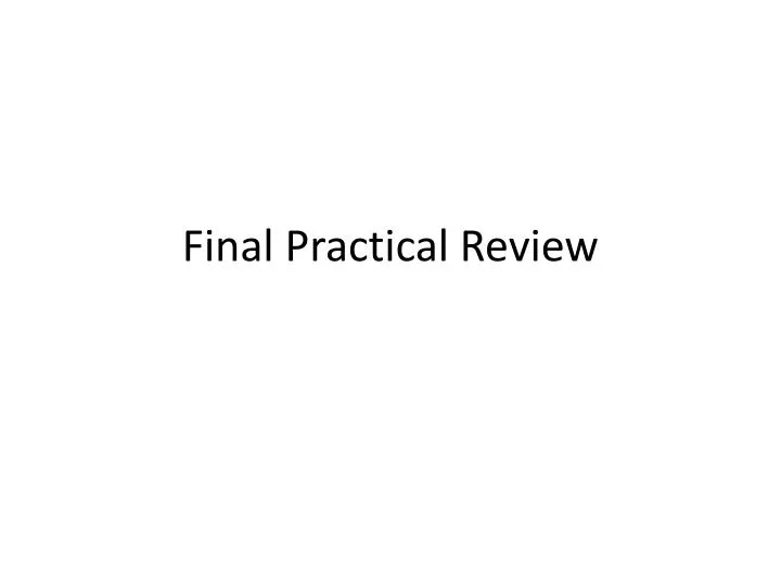 PPT - Final Practical Review PowerPoint Presentation, free download ...