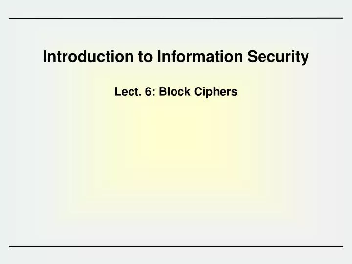 PPT - Introduction to Information Security Lect. 6 : Block Ciphers PowerPoint Presentation - ID ...