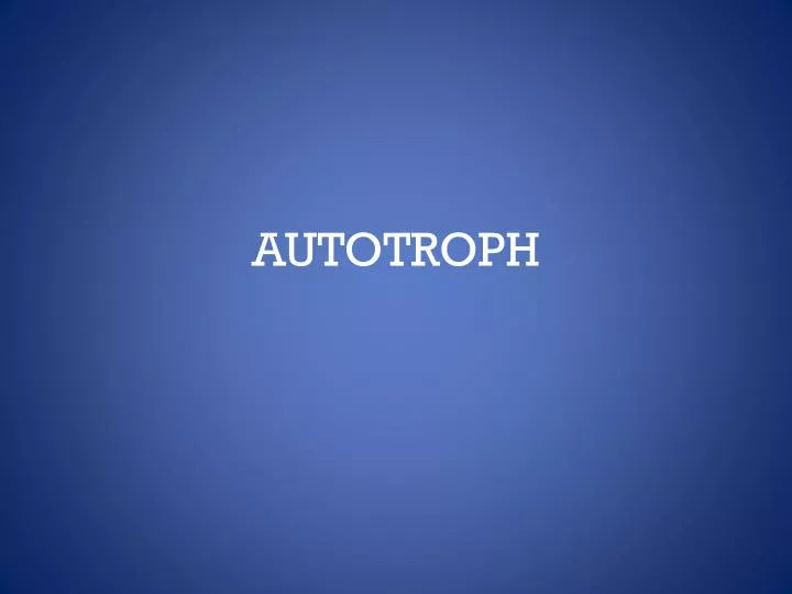 PPT - AUTOTROPH PowerPoint Presentation, free download - ID:2114232