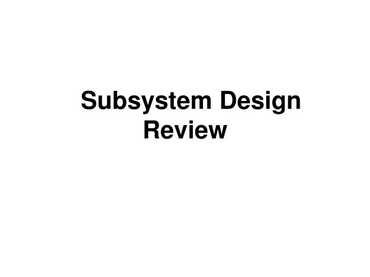 PPT - Subsystem Design Review PowerPoint Presentation, free download ...