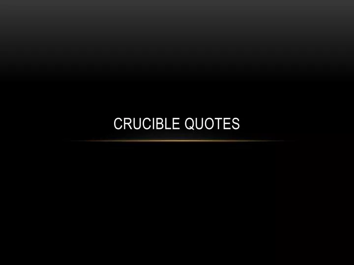 PPT - Crucible Quotes PowerPoint Presentation, free download - ID:2119912 PPT - Crucible Quotes PowerPoint Presentation, free download - ID:2119912