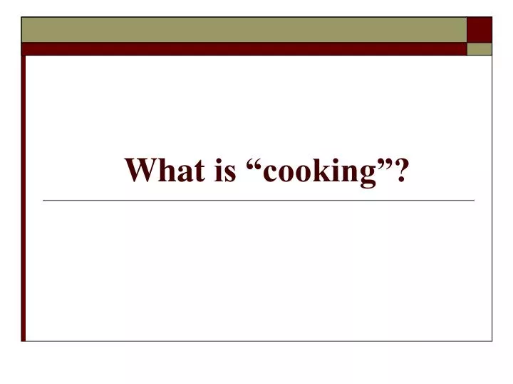 PPT - What is “cooking”? PowerPoint Presentation, free download - ID ...