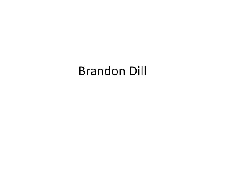 PPT - Brandon Dill PowerPoint Presentation, free download - ID:2120871