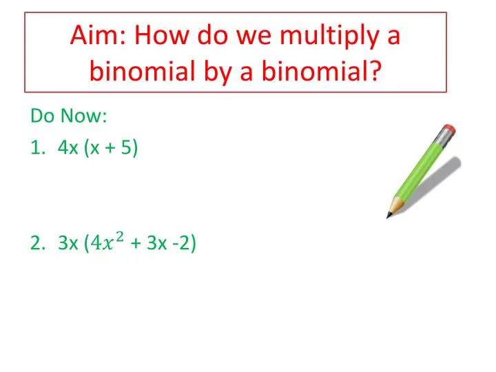 PPT - Aim: How do we multiply a binomial by a binomial? PowerPoint ...