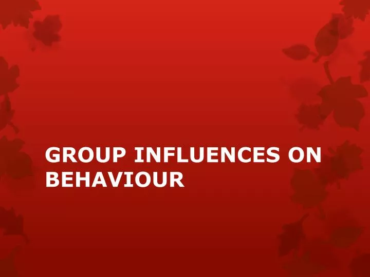 PPT - GROUP INFLUENCES ON BEHAVIOUR PowerPoint Presentation, free ...
