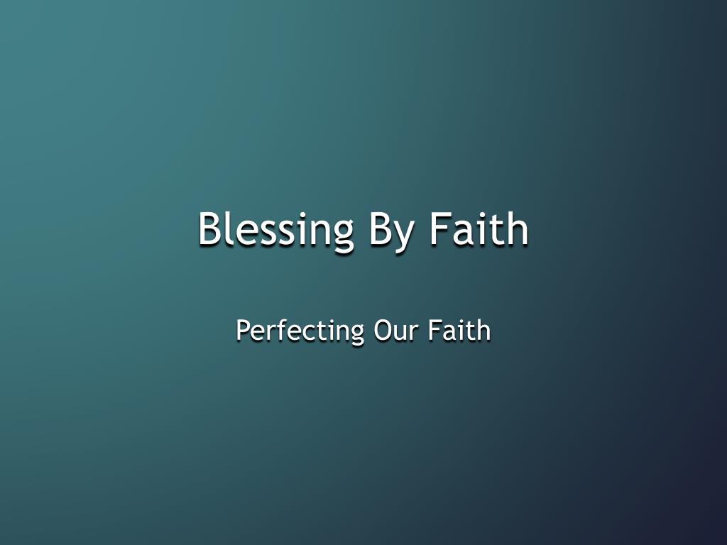 PPT - Perfecting Our Faith Faith Required My people shall live by faith ...
