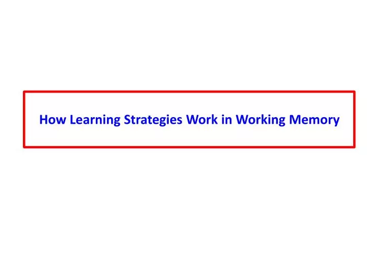 PPT - How Learning Strategies Work in Working Memory PowerPoint ...