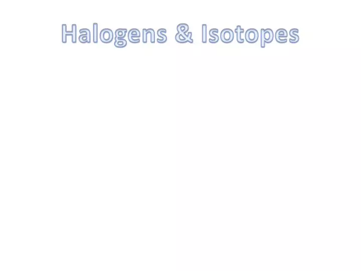 PPT - Halogens & Isotopes PowerPoint Presentation, free download - ID ...