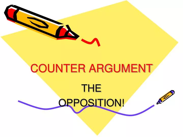 PPT - COUNTER ARGUMENT PowerPoint Presentation, free download - ID:2129968