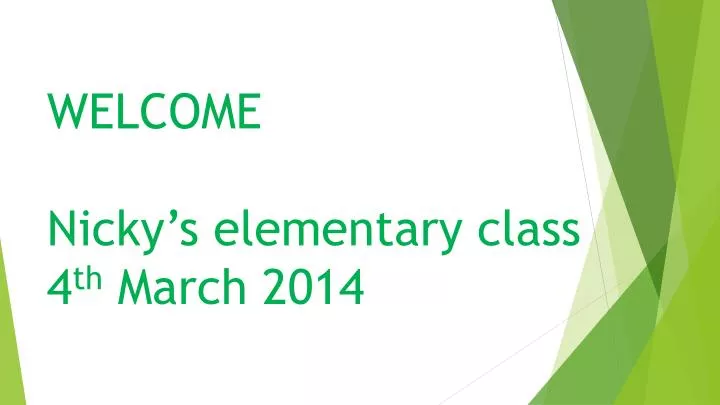 PPT - WELCOME Nicky’s elementary class 4 th March 2014 PowerPoint ...