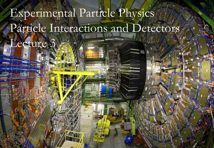 PPT - Experimental Particle Physics Particle Interactions and Detectors ...