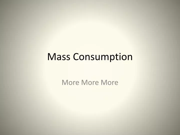 PPT - Mass Consumption PowerPoint Presentation, free download - ID:2132056