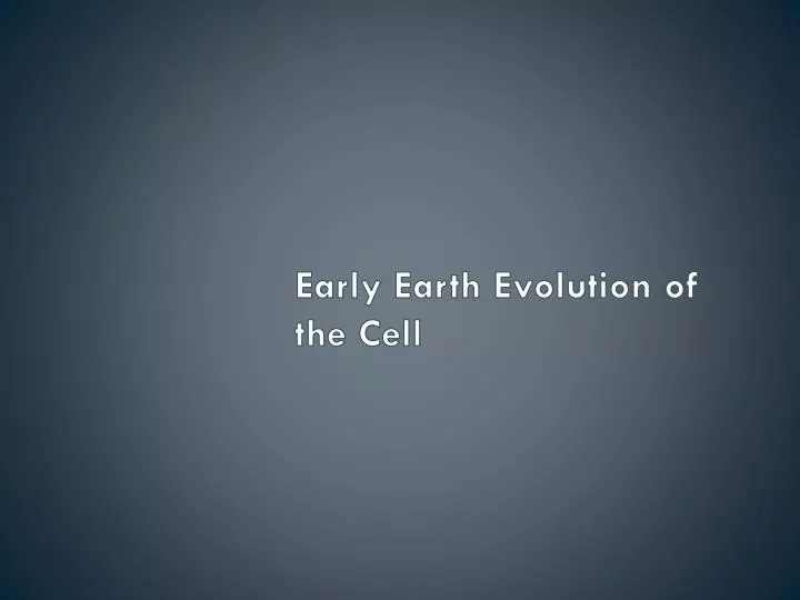 PPT - Early Earth Evolution of the Cell PowerPoint Presentation, free ...