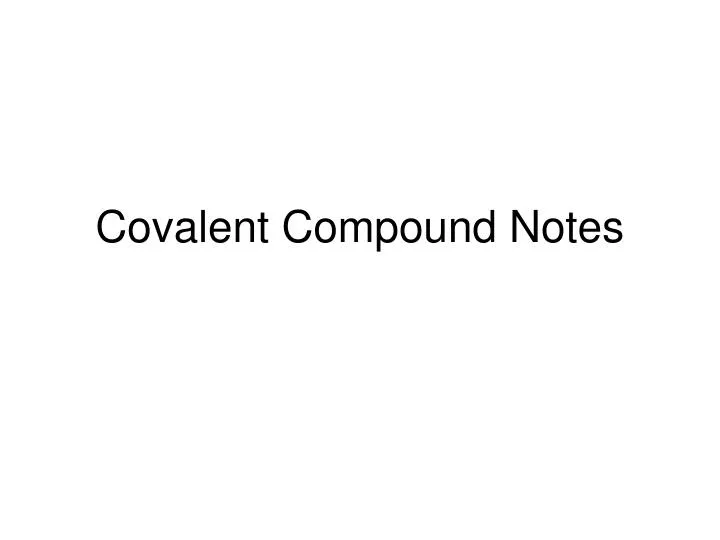PPT - Covalent Compound Notes PowerPoint Presentation, free download ...