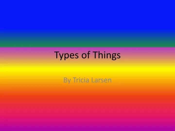 PPT - Types of Things PowerPoint Presentation, free download - ID:2137812