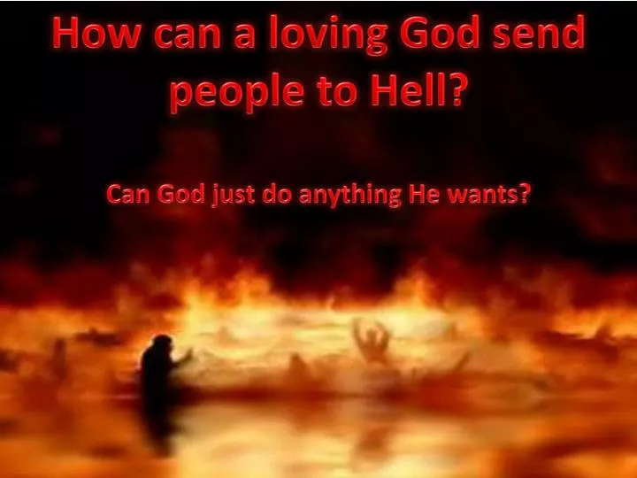 PPT - How can a loving God send people to Hell? Can God just do ... PPT - How can a loving God send people to Hell? Can God just do ...