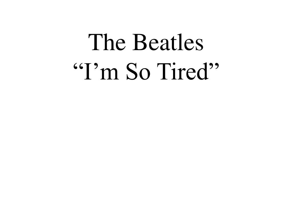 Ppt The Beatles “im So Tired” Powerpoint Presentation Free Download