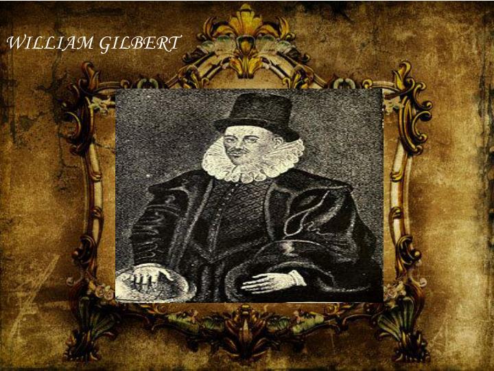 PPT - WILLIAM GILBERT PowerPoint Presentation - ID:2145535