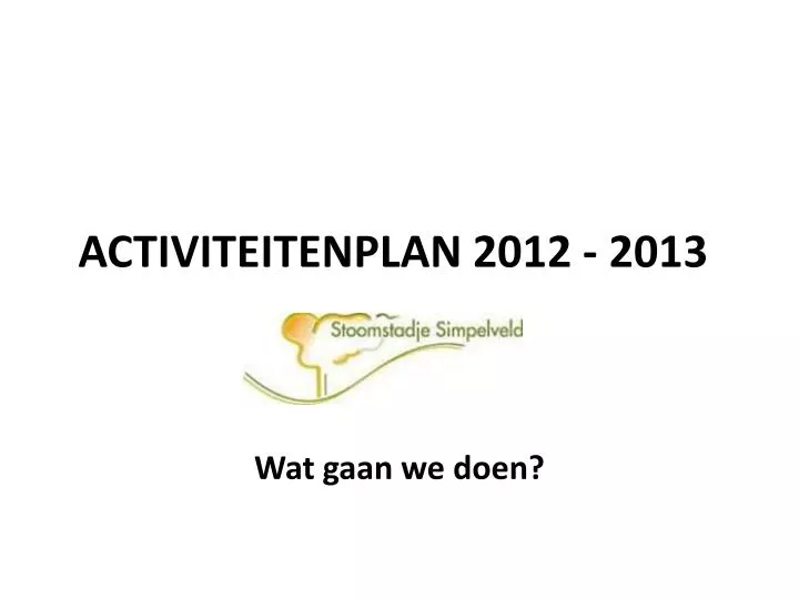 PPT - ACTIVITEITENPLAN 2012 - 2013 PowerPoint Presentation, free ...