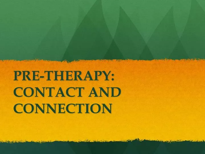 PPT - PRE-THERAPY: CONTACT AND CONNECTION PowerPoint Presentation, free ...