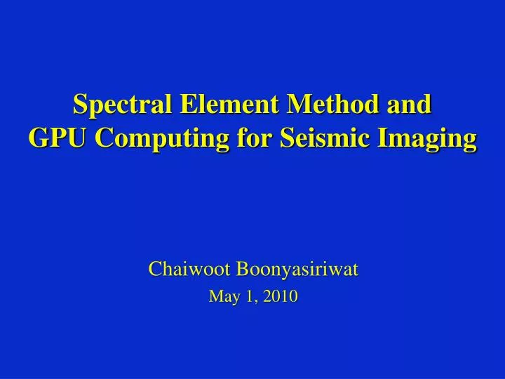 PPT - Spectral Element Method and GPU Computing for Seismic Imaging ...