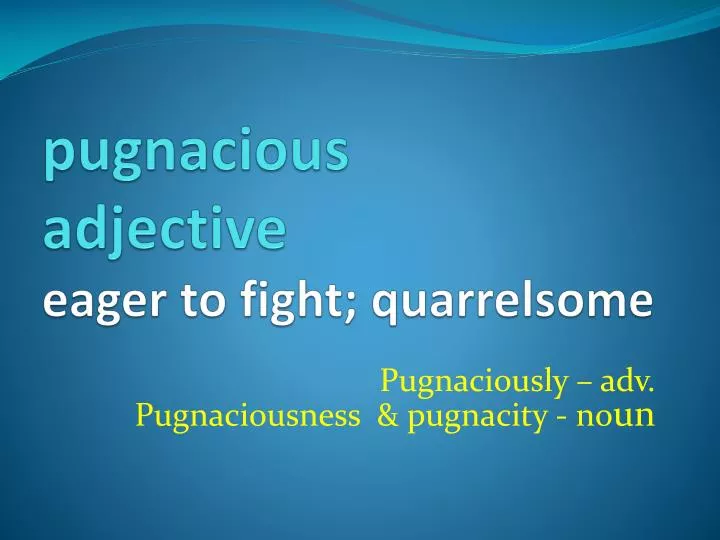 PPT - pugnacious adjective eager to fight; quarrelsome PowerPoint ...