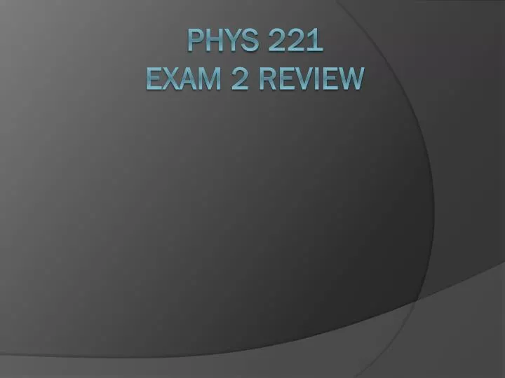 PPT - Phys 221 exam 2 review PowerPoint Presentation, free download ...