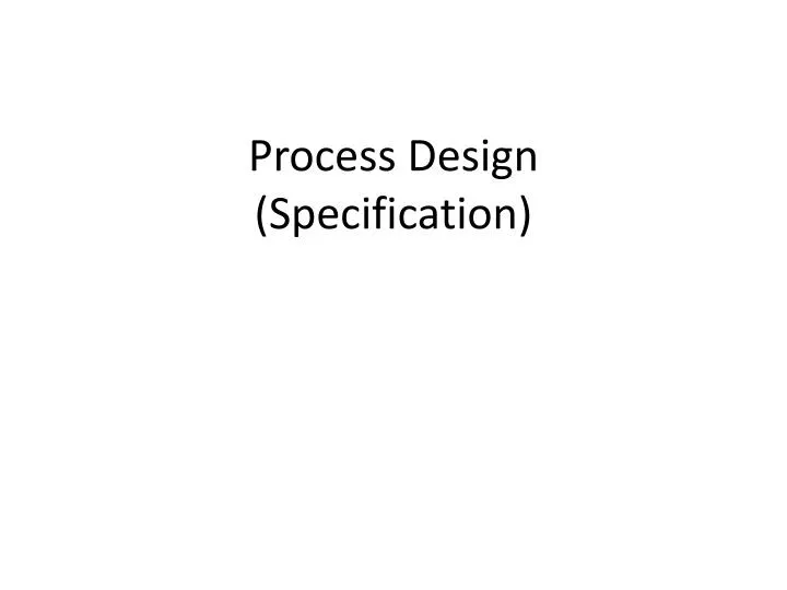 PPT - Process Design (Specification) PowerPoint Presentation, free ... PPT - Process Design (Specification) PowerPoint Presentation, free ...