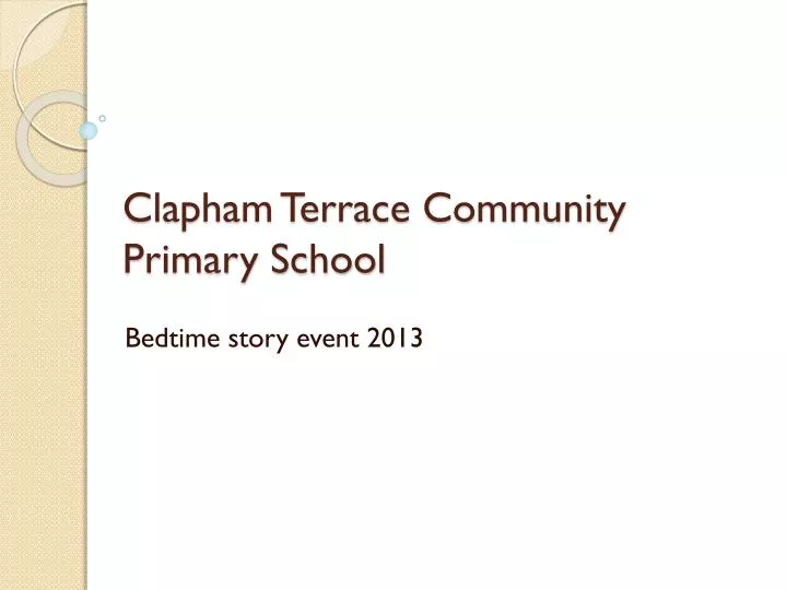 PPT - Clapham Terrace Community Primary School PowerPoint Presentation ...
