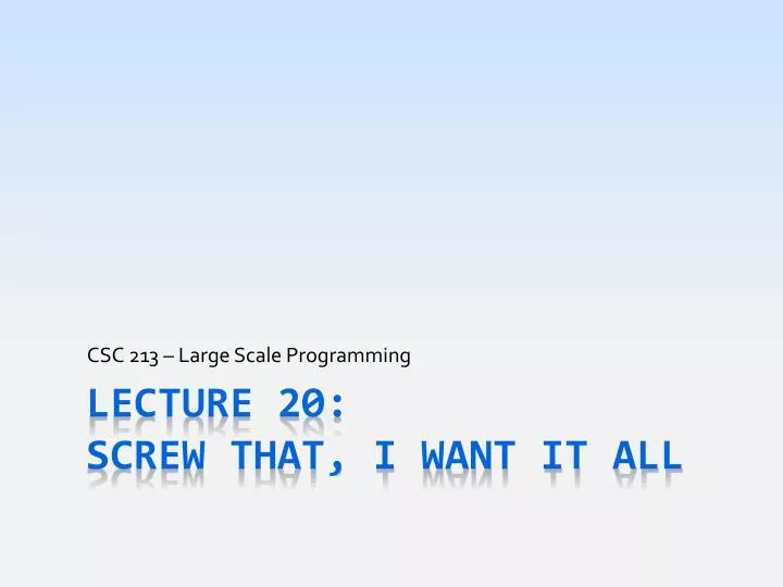 PPT - Lecture 20: Screw that, I want It All PowerPoint Presentation ...