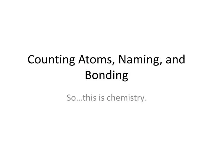 PPT - Counting Atoms, Naming, and Bonding PowerPoint Presentation, free ...