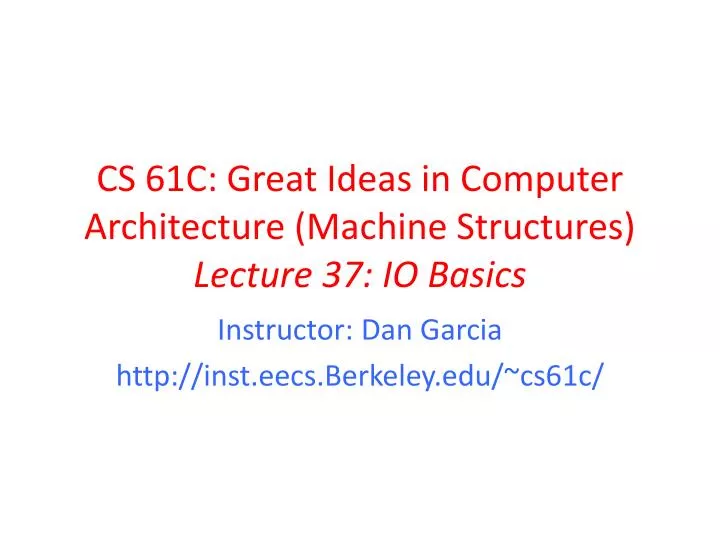 Ppt Cs 61c Great Ideas In Computer Architecture Machine Structures Lecture 37 Io Basics