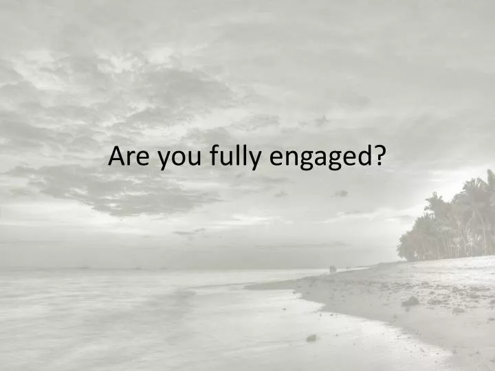 PPT - Are you fully engaged? PowerPoint Presentation, free download ...