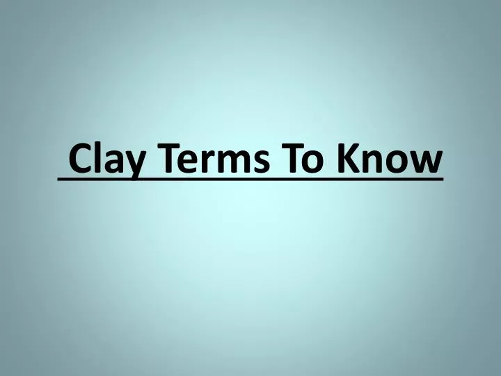 PPT - Clay Terms To Know PowerPoint Presentation, free download - ID ...