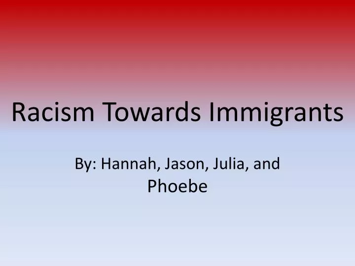 PPT - Racism Towards Immigrants PowerPoint Presentation, free download ...