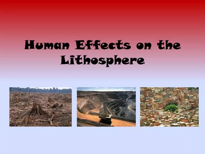 PPT - Human Effects on the Lithosphere PowerPoint Presentation, free ...