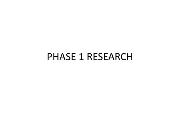 PPT - PHASE 1 RESEARCH PowerPoint Presentation, free download - ID:2185855
