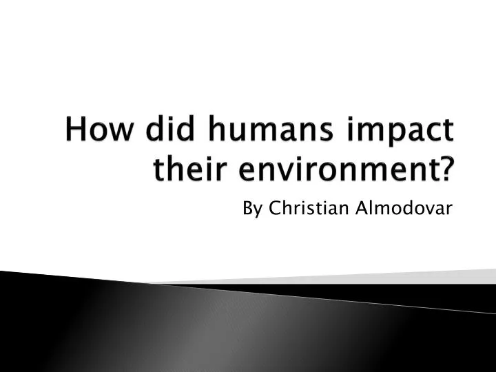 PPT - How did humans impact their environment? PowerPoint Presentation ...