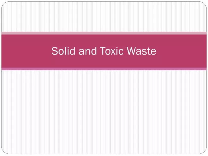 PPT - Solid and Toxic Waste PowerPoint Presentation, free download - ID ...