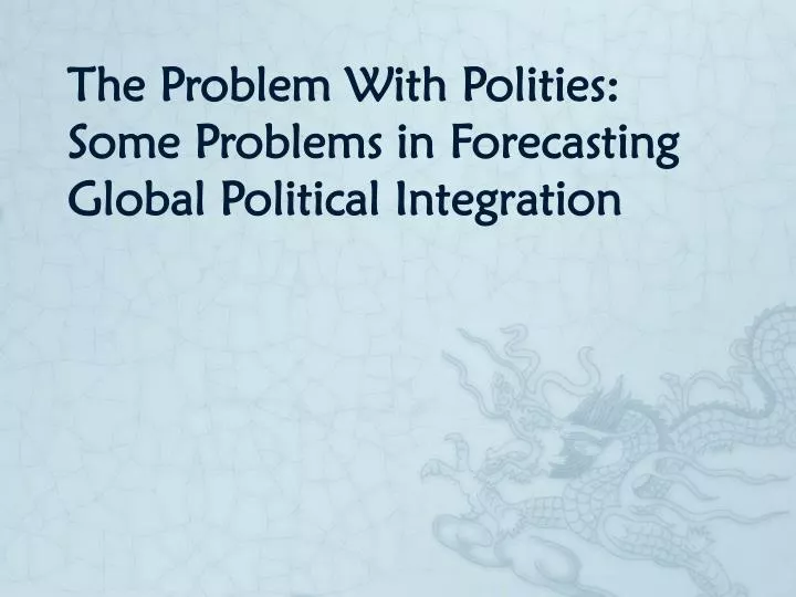 PPT - The Problem With Polities: Some Problems in Forecasting Global ...