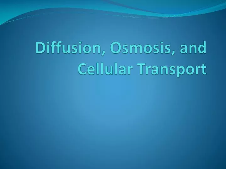 PPT - Diffusion, Osmosis, and Cellular Transport PowerPoint ...